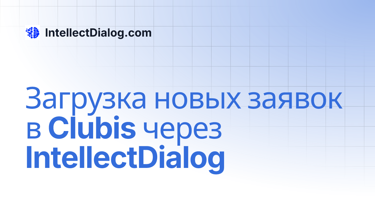 Загрузка новых заявок в Clubis через IntellectDialog | IntellectDialog.com